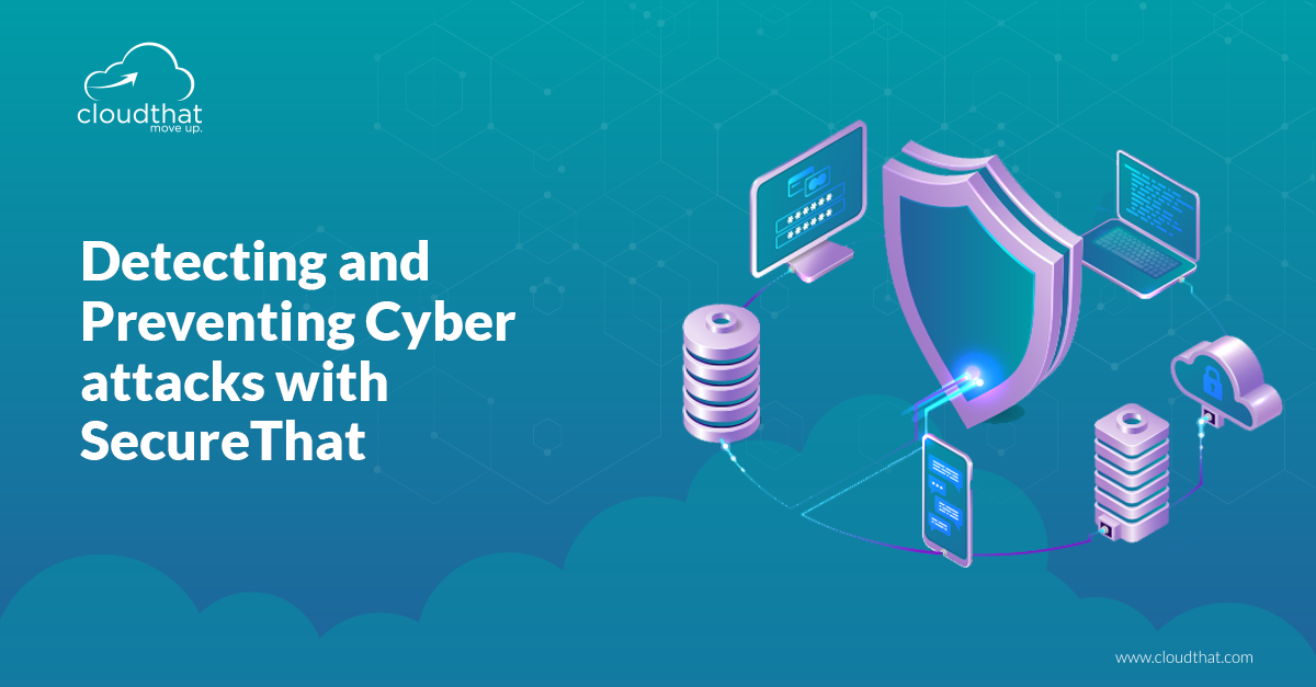 Detecting And Preventing Cyber Attacks With Securethat Cloudthat S Blog
