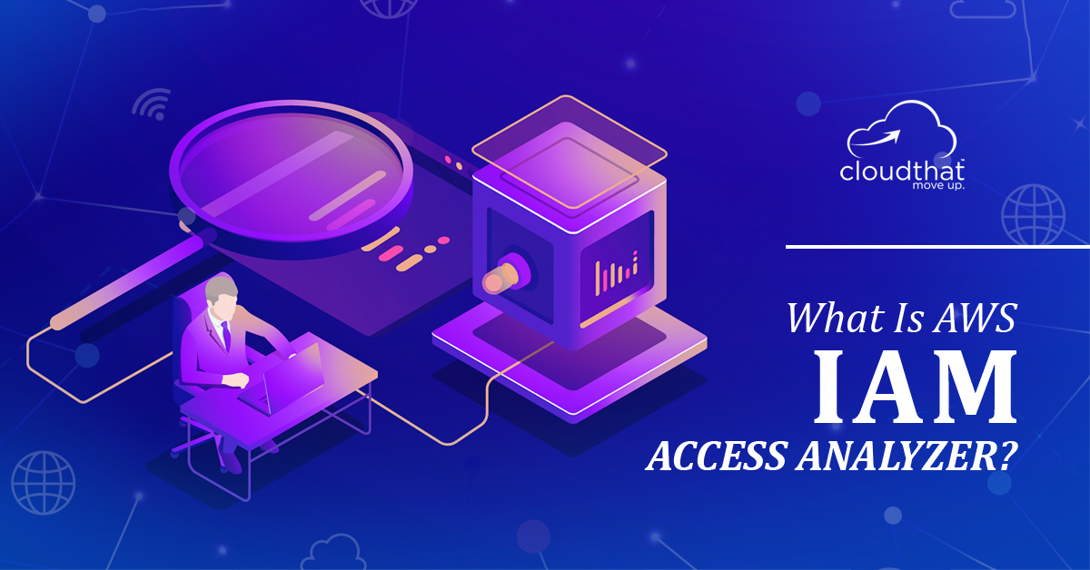 What Is Aws Iam Access Analyzer Cloudthat S Blog